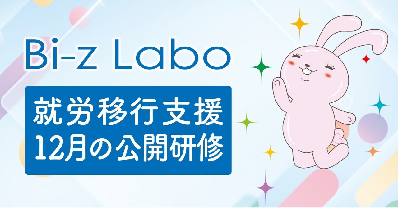 Bi-z Labo 就労移行支援サービス～12月の公開研修のお知らせ｜Bi-z Labo（ビーズ ラボ）のびっきー