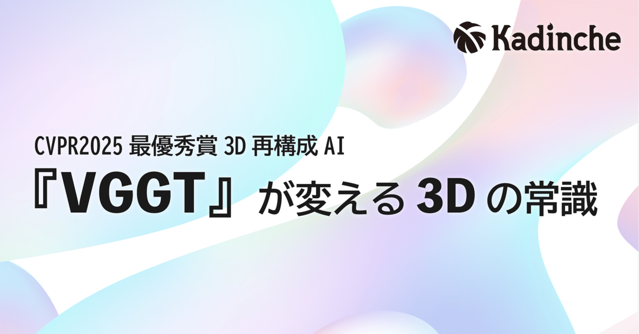コンピュータビジョンの最高峰学会CVPR2025で最優秀賞の3D再構成AI『VGGT』が変える3D制作現場の常識｜カディンチェ株式会社 | kadinche corp.