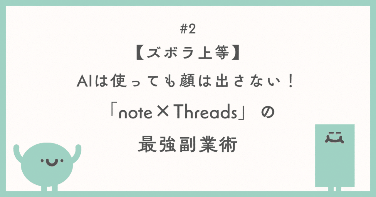 #2【ズボラ上等】AIは使っても顔は出さない！「note×Threads」の最強副業術｜ぽん｜ズボラ母副業に挑戦