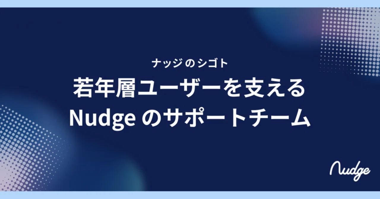 若年層ユーザーを支える Nudge のサポートチーム【チームインタビュー #1】｜ナッジ株式会社公式note