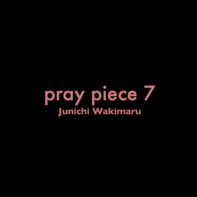 pray piece 7｜ワキマル・ジュンイチ（Junichi Wakimaru）｜note