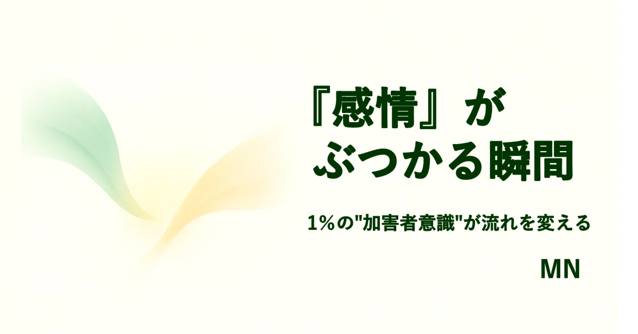 第18回 『感情』がぶつかる瞬間（とき） ─ 1％の"加害者意識"が流れを変える｜Mine_notes