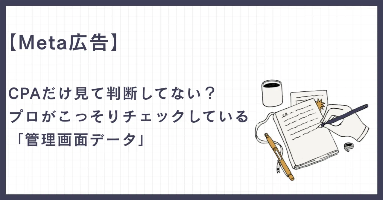 Meta広告、CPAだけ見て判断してない？プロがこっそりチェックしている「管理画面データ」｜Life at MOTA