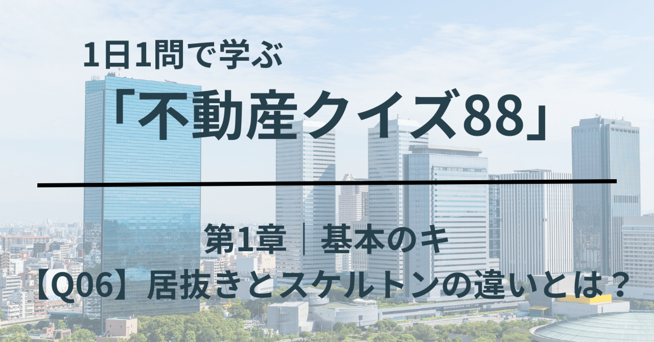 【Q06】“居抜き”と“スケルトン”の違いは？｜安部隆志｜Ryuji Abe