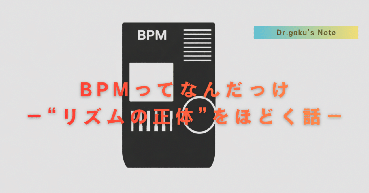 BPMってなんだっけ －“リズムの正体”をほどく話｜Dr.Gaku