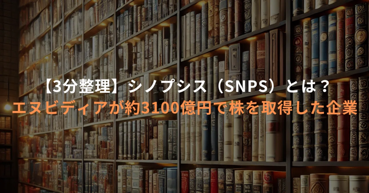 【3分整理】シノプシス（SNPS）とは？エヌビディアが約3100億円で株を取得した企業とは？｜ボクの米国株note（オニールの成長株投資）