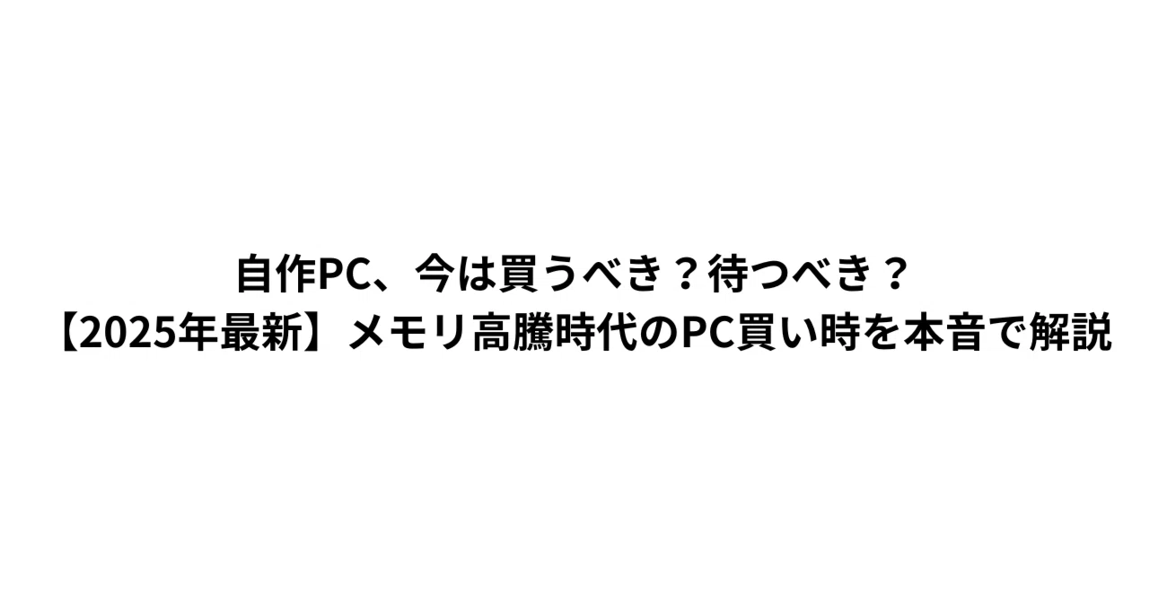 自作PC、今は買うべき？待つべき？【2025年最新】メモリ高騰時代のPC買い時を本音で解説｜Null PC Architecture@自作PC ...
