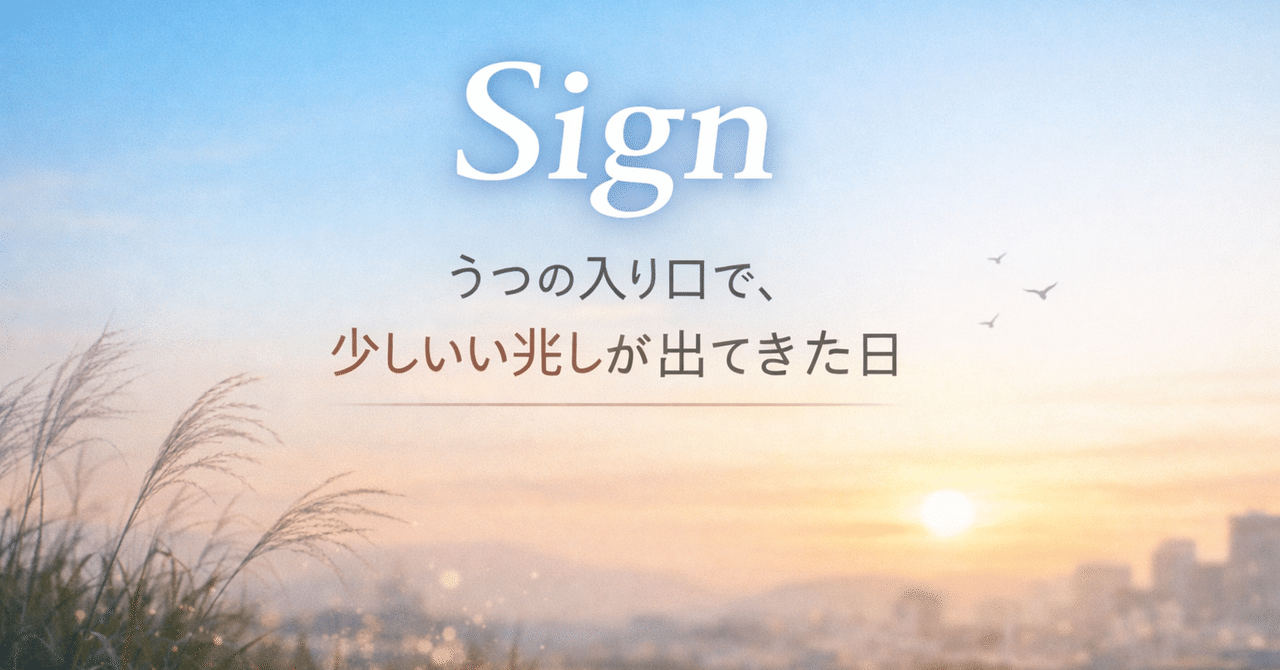 Sign｜うつの入り口で、少しいい兆しが出てきた日｜あっきい「双極症と仕事とボク」