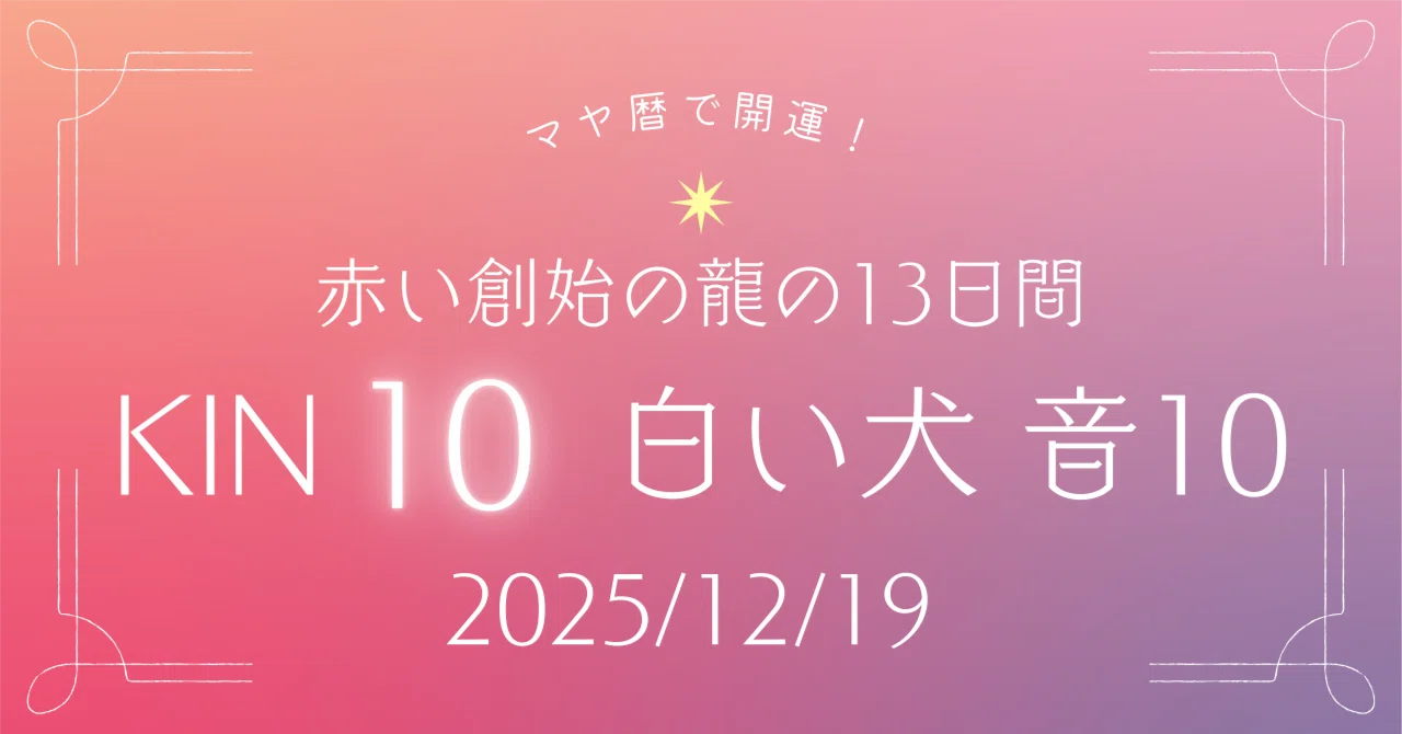 マヤ暦「キンナンバー10（KIN10）・白い犬・赤い龍の13日間」開運ポイント！｜Coco~心來~ 心の声の案内人🌿