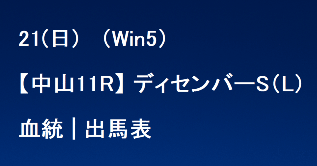 21(日) 中山11R / ディセンバーS（L）・血統 | 出馬表｜Blood Code ｜血統