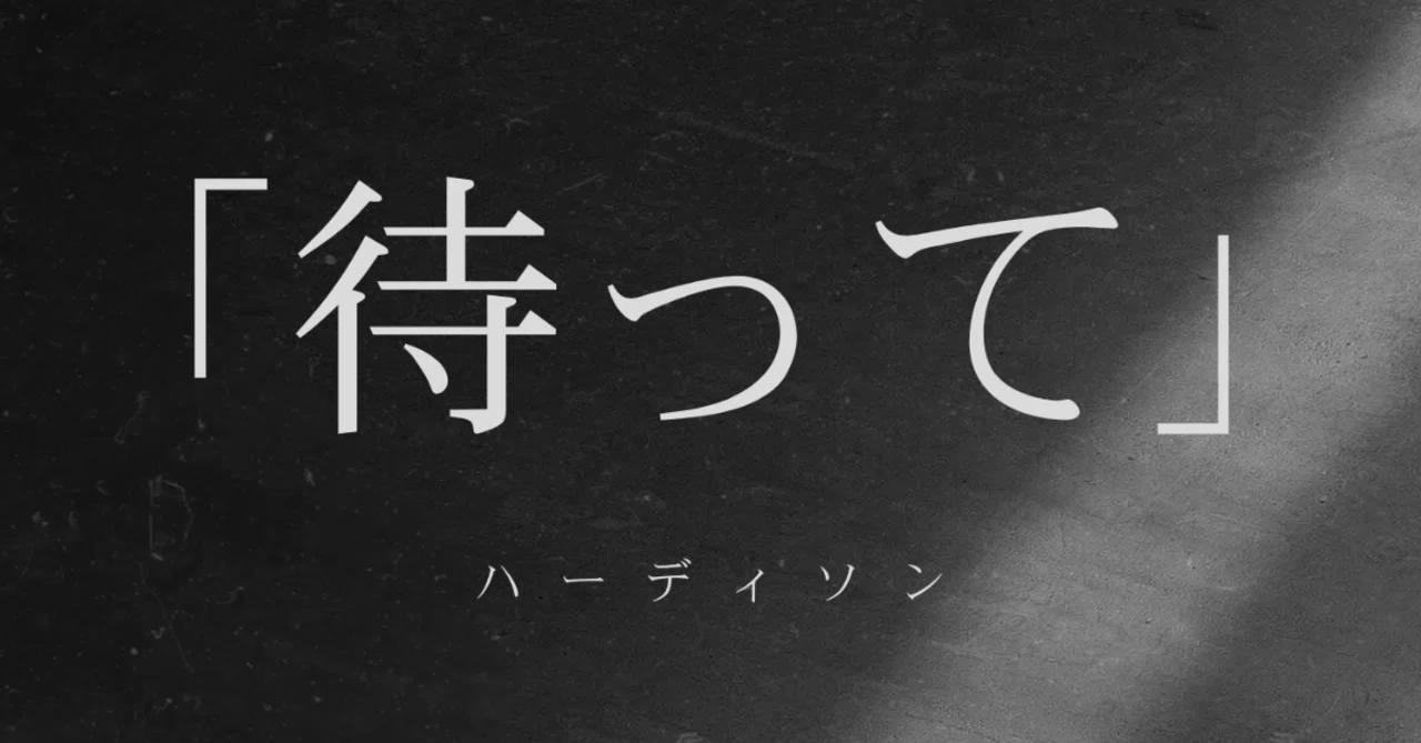 小説 | 「待って」 第5章｜ハーディソン