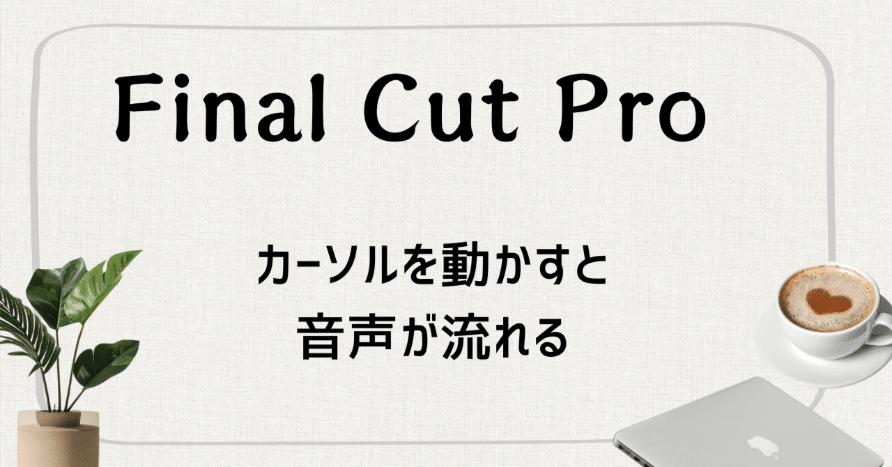 Final Cut Pro カーソルを動かすと音声が流れる｜Maki25