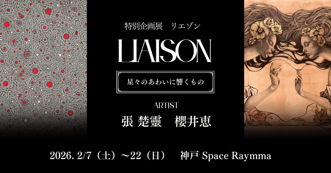 「Liaison｜リエゾン ― 星々のあわいに響くもの」2026年2月特別企画展 （Artist : 張 楚靈・櫻井恵）｜神戸Space Raymma