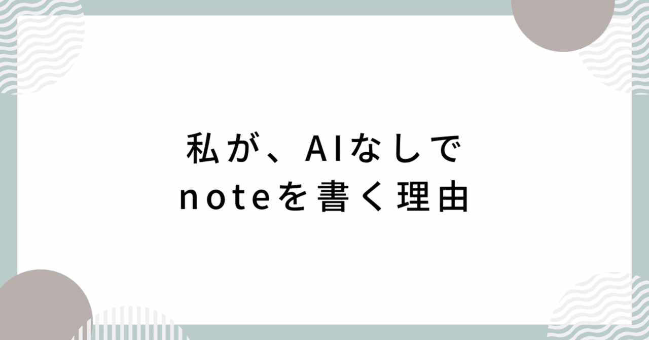私が、AIなしでnoteを書く理由｜しろまめ