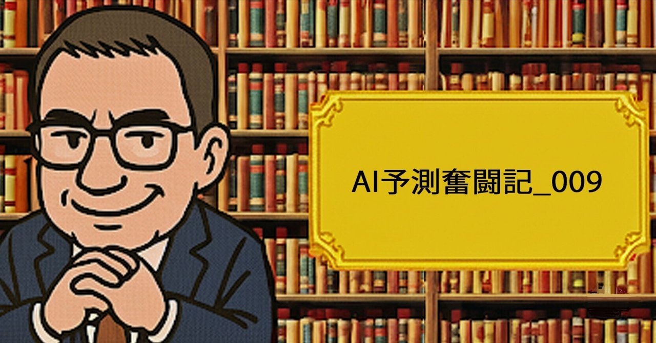 AI予測奮闘記 009｜奇構屋ゴロウ