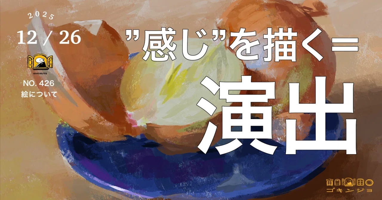 ”感じ”を描く＝演出｜ゴキンジョ / GOKINJYO