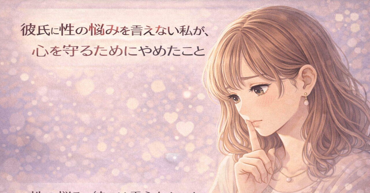 彼氏に性の悩みを言えない私が、心を守るためにやめたこと｜恋愛心理サロン