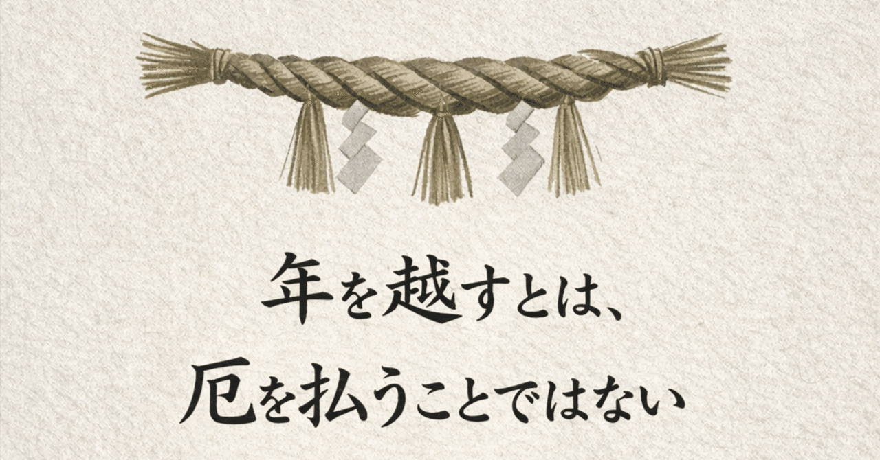 【完全版】日本人として知っておきたい“大晦日と元旦の心構え”──厄払いではない。「年を越す」ための継続OSを、表層／裏／根源で解体する｜中途 ...