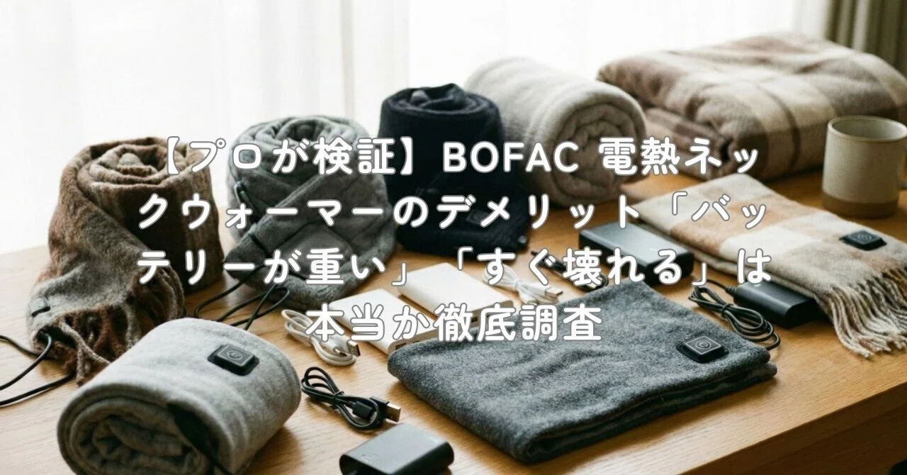 【プロが検証】BOFAC 電熱ネックウォーマーのデメリット「バッテリーが重い」「すぐ壊れる」は本当か徹底調査｜村上@家電・ガジェットライター