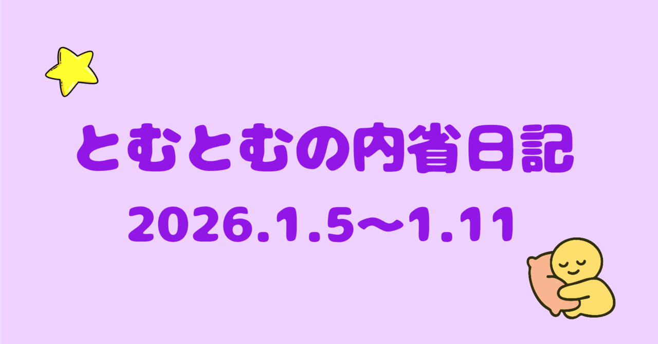 とむとむの内省日記│疲労困憊でも帳尻は合う一週間【2026.1.5-1.11】｜とむとむ