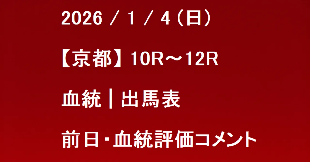 4日【京都】10R～12R 血統 | 出馬表（前日・血統評価コメント）｜Blood Code ｜血統