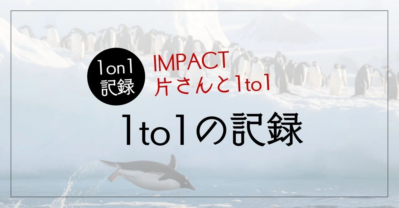 【1to1記録】 IMPACT 片さんと近況報告をした｜MSの中森さん