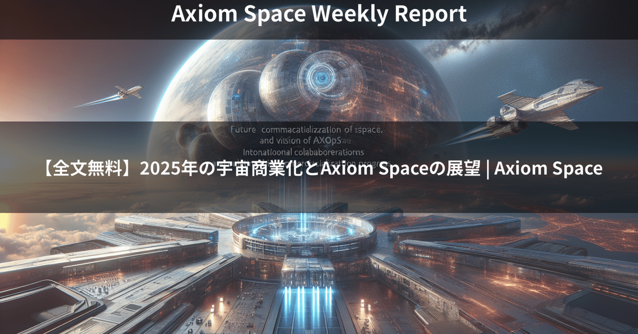 【全文無料】2025年の宇宙商業化とAxiom Spaceの展望 | Axiom Space｜宇宙企業レポート