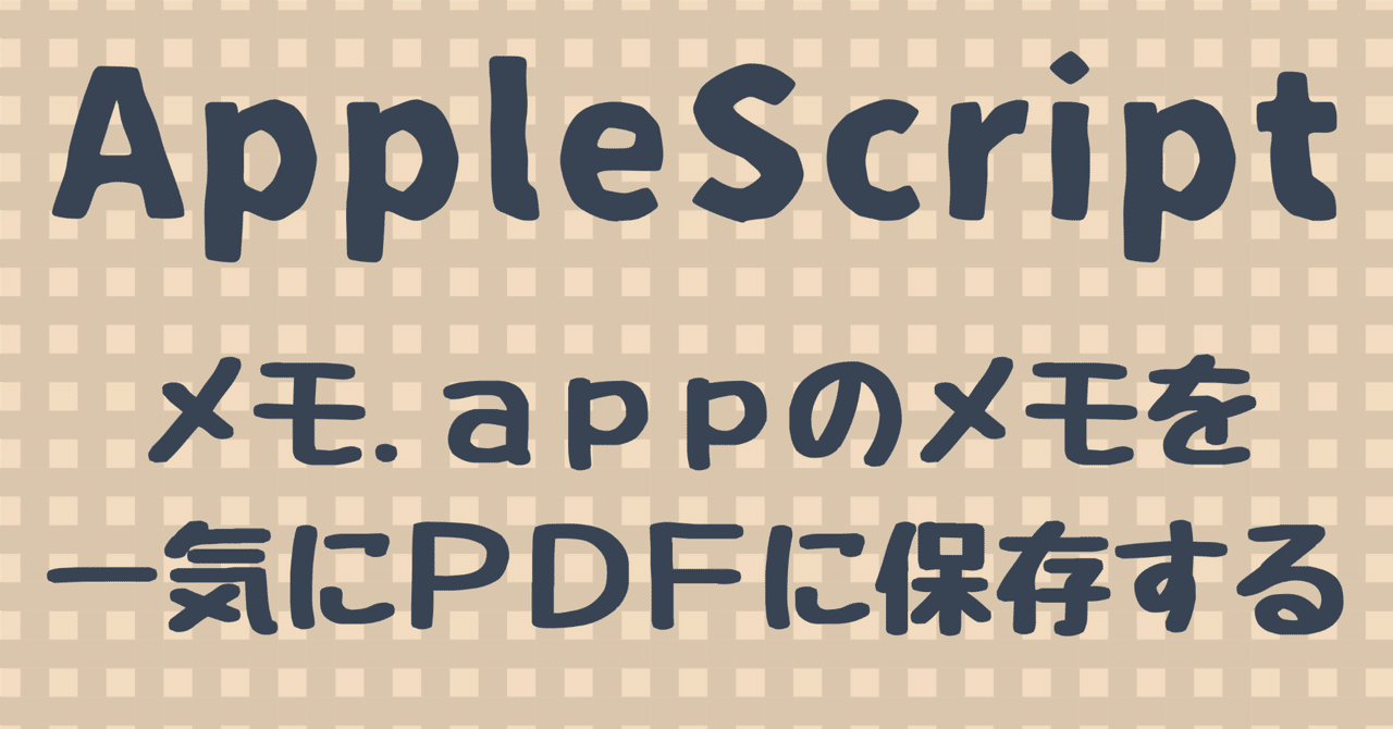 AppleScriptを使って数百件のメモを一気にPDF化することに挑戦した記録（Mac専用）｜t.koba