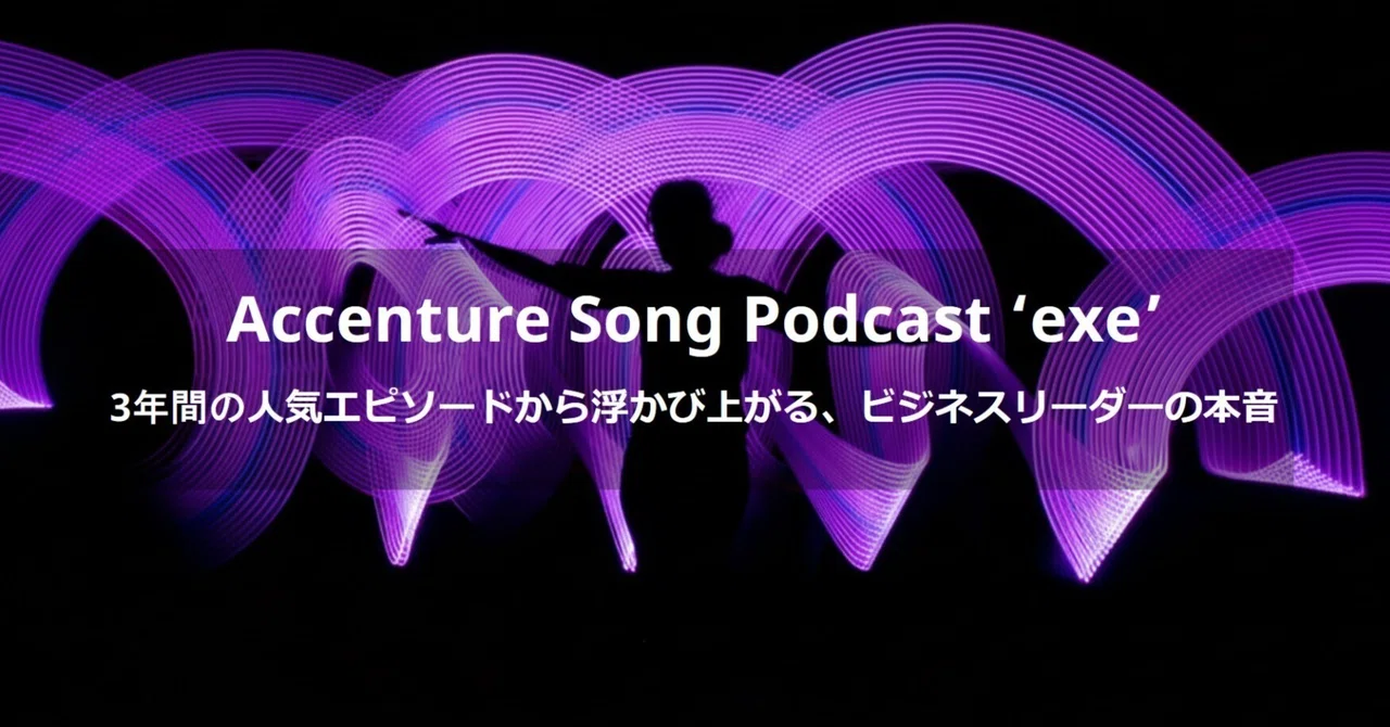 ♬Accenture Song Podcast 'exe' 3年間の人気エピソードから浮かび上がる、ビジネスリーダーの本音｜Session ...