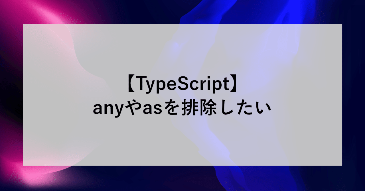 【TypeScript】anyやasを排除したい｜SHIFT Group 技術ブログ