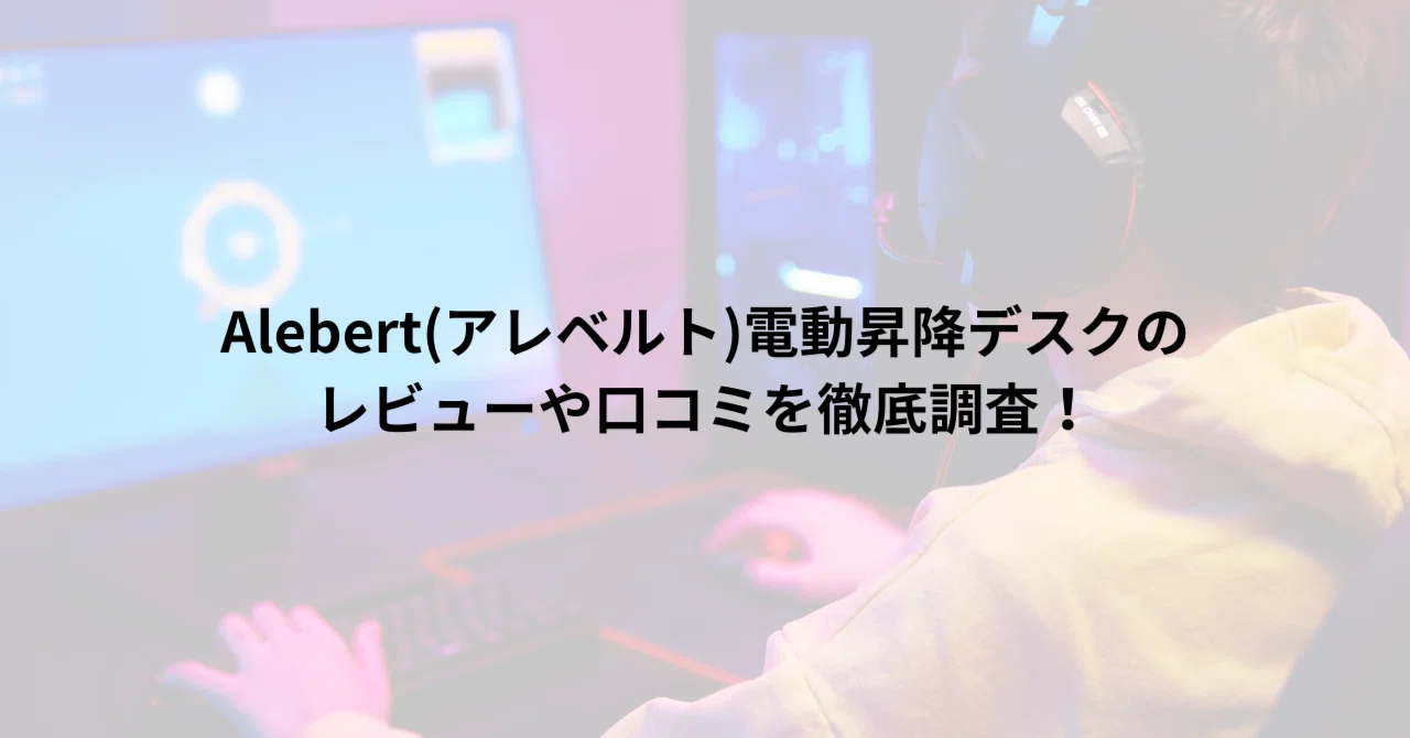Alebert(アレベルト)電動昇降デスクのレビューや口コミを徹底調査！実際に使った人の評判傾向まとめ！｜モノログ（monolog）｜調べてスッキリ