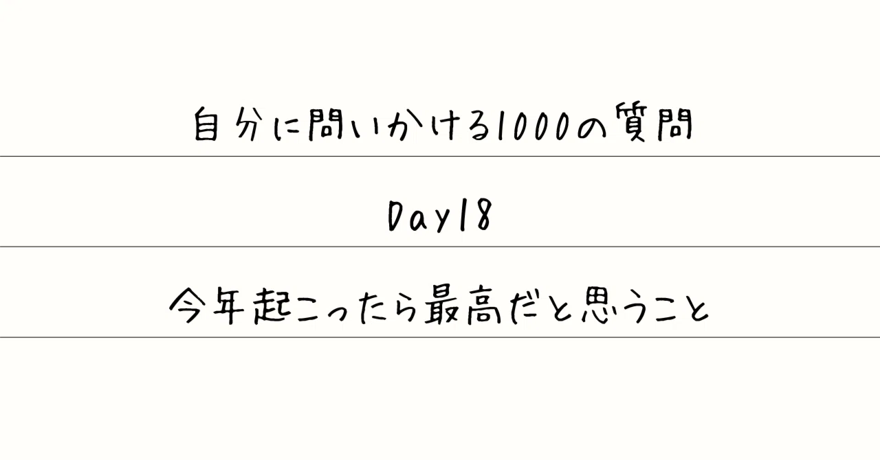 Day18 今年起こったら最高だと思うことこと｜さとーさん/自分に問いかける1000の質問