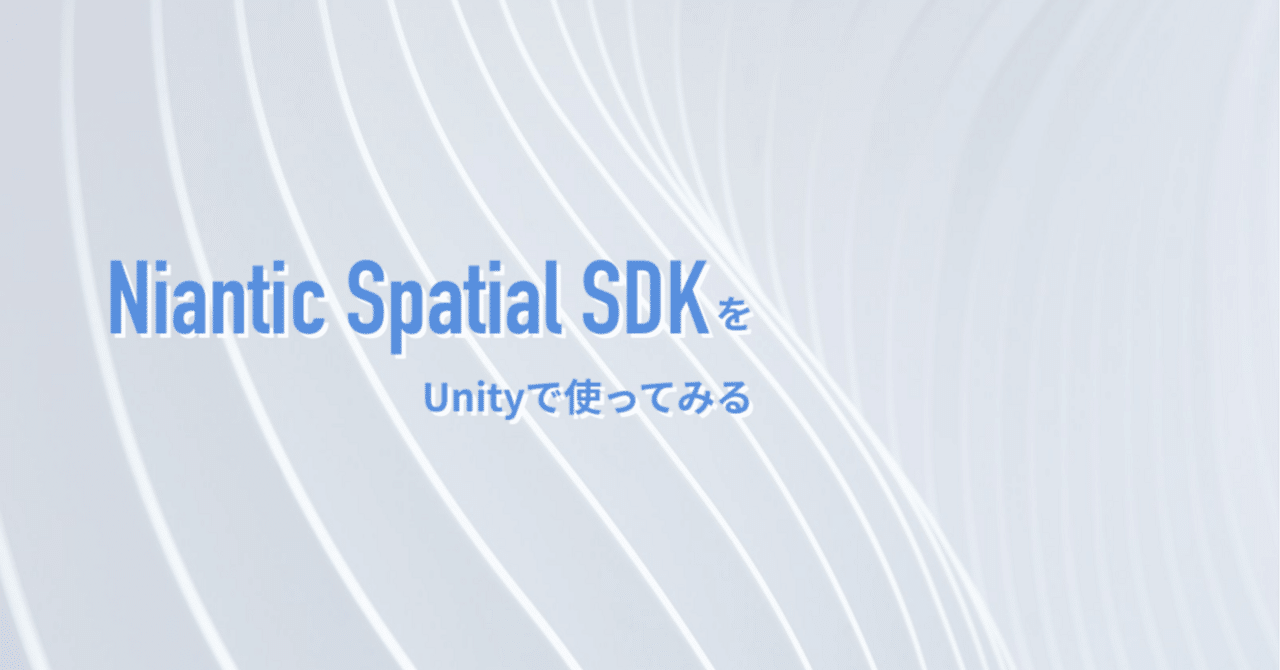 Niantic Spatial SDKをUnityで使ってみる｜nogson