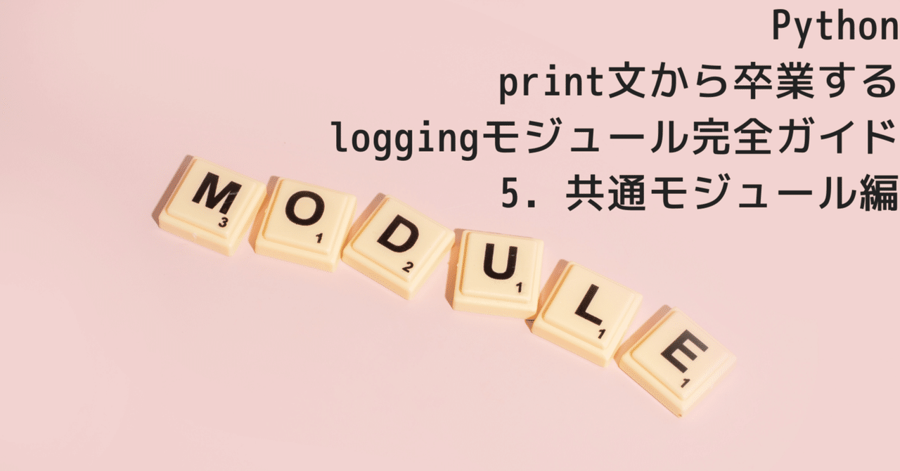 [Python]print文から卒業するloggingモジュール完全ガイド - 5. 共通モジュール編｜こはた