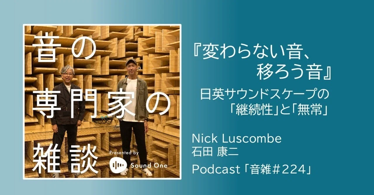 変わらない音、移ろう音 ー 日英サウンドスケープの「継続性」と「無常」 Nick Luscombe × 石田康二 Podcast「音雑 ...