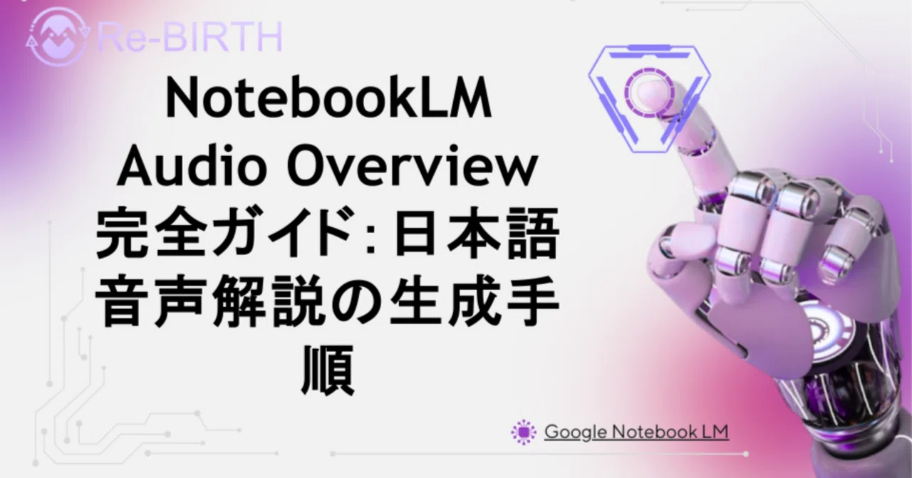 NotebookLM Audio Overview完全ガイド：日本語音声解説の生成手順｜Re-BIRTH株式会社