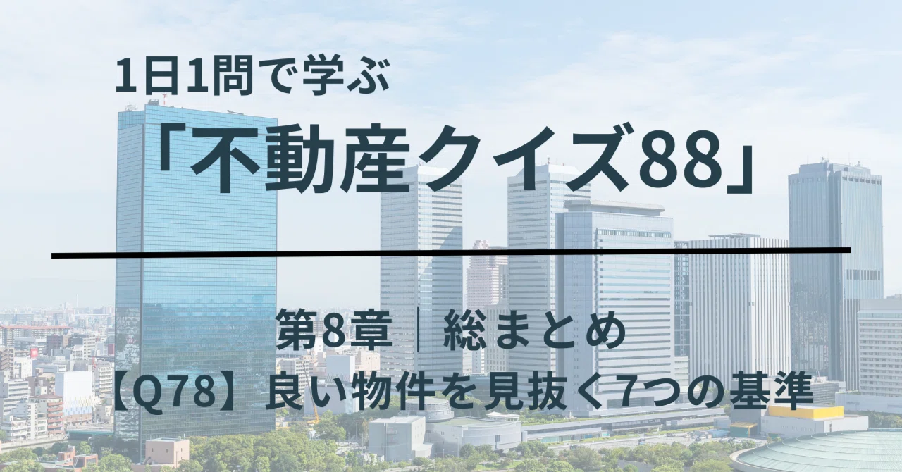 【Q78】良い物件を見抜く7つの基準｜安部隆志｜Ryuji Abe