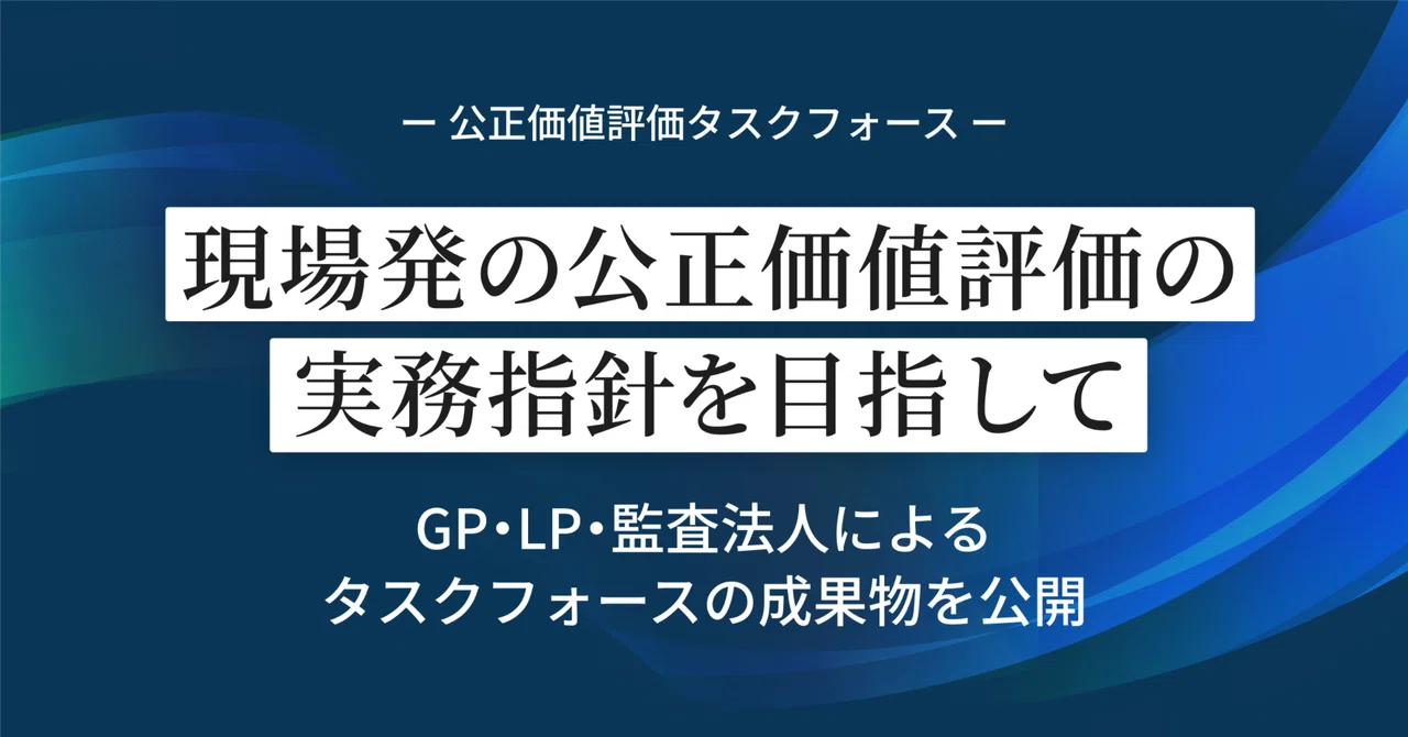 現場発の公正価値評価の実務指針を目指してーGP・LP・監査法人によるタスクフォースの成果物を公開ー｜公正価値評価タスクフォース