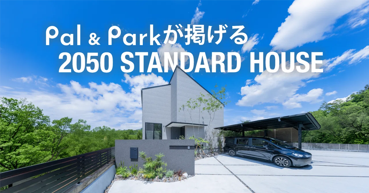 Pal & Park が掲げる2050 STANDARD HOUSEとは｜Pal & Park
