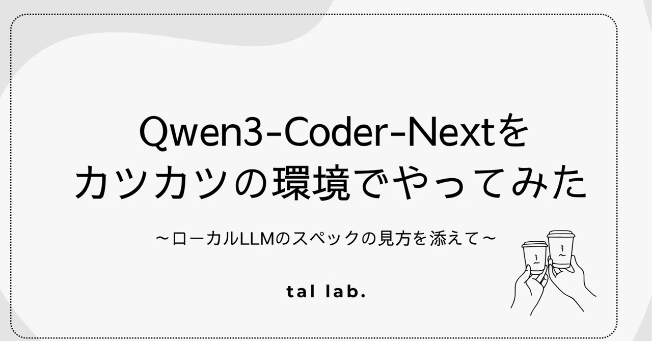 Qwen3-Coder-Nextをカツカツの環境でやってみた ~ローカルLLMのスペックの見方を添えて~｜tallab.