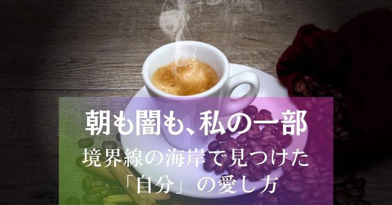 境界線の海岸で見つけた「自分」の愛し方：No.37「朝も闇も、私の一部」｜MarieZen 創作の庭｜マリエ