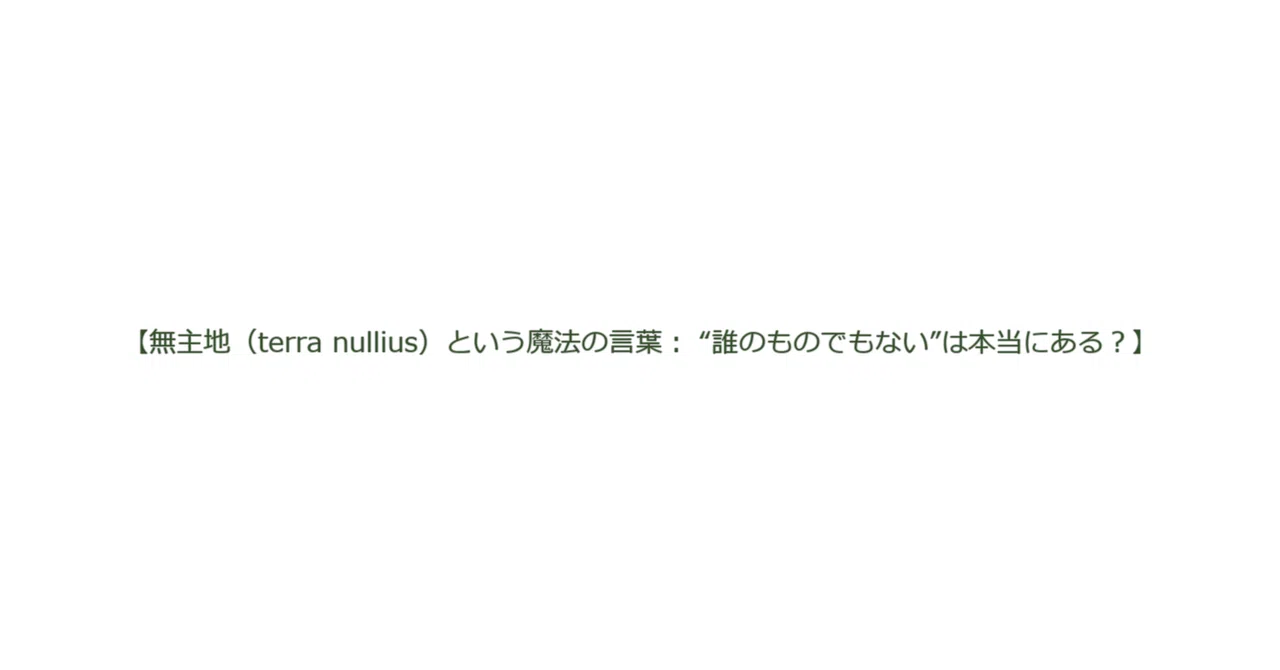 【無主地（terra nullius）という魔法の言葉： 誰のものでもないは本当にある？】無主地（terra nullius）という魔法の言葉 ...