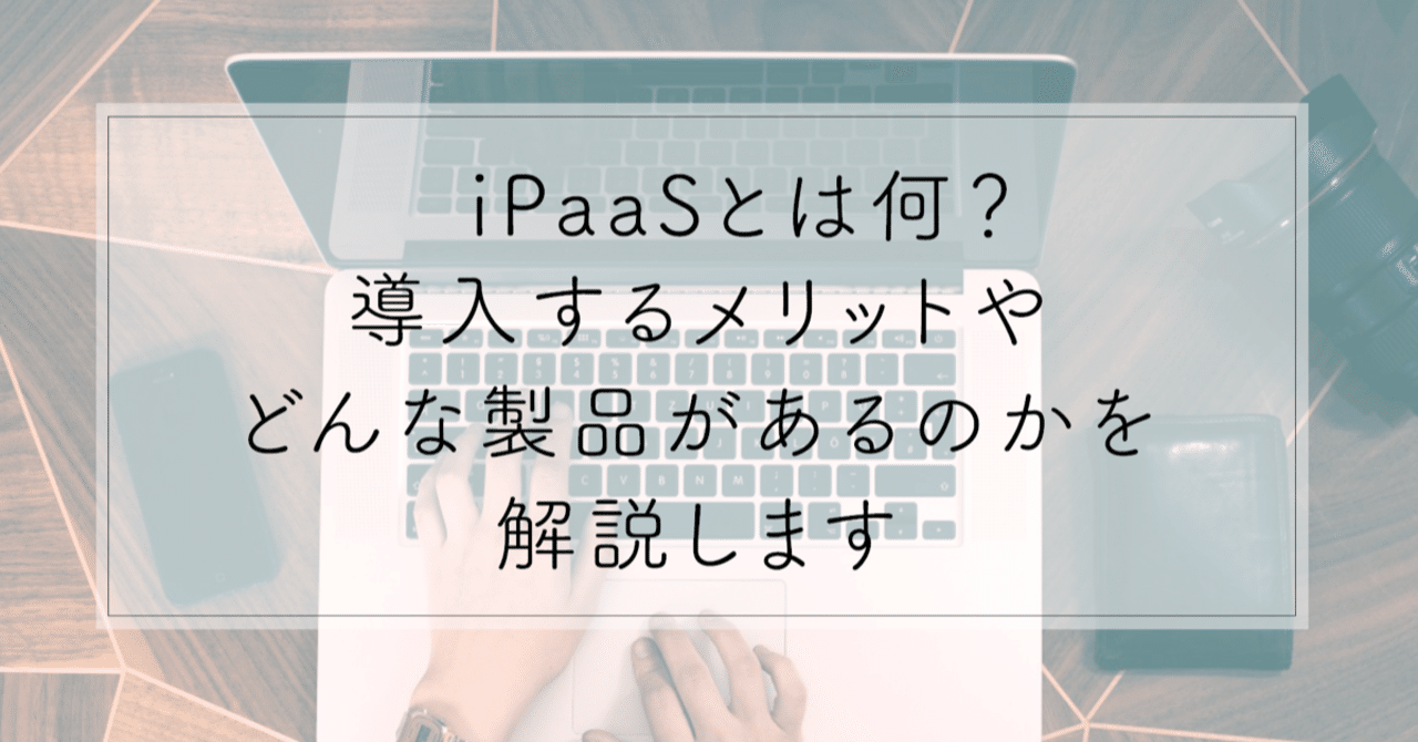 iPaaSとは何？導入するメリットやどんな製品があるのかを解説します｜Anyflow | 業務自動化iPaaS｜note