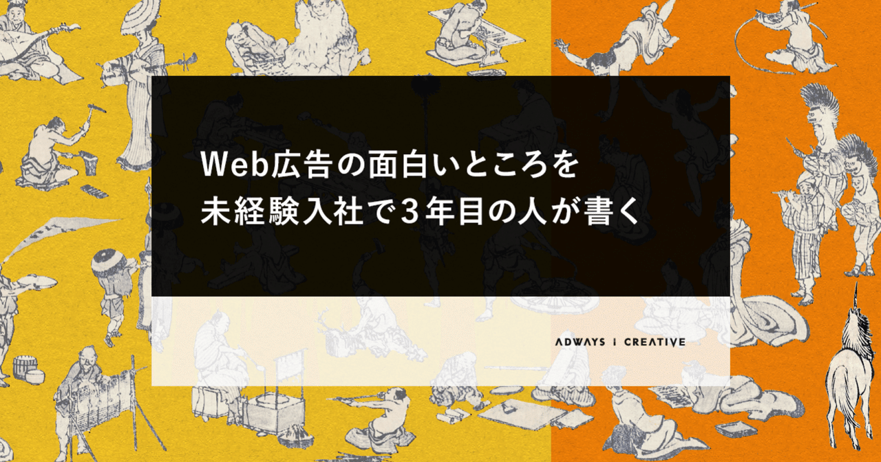 Web広告の面白いところを未経験入社で3年目の人が書く｜ADWAYS CREATIVE