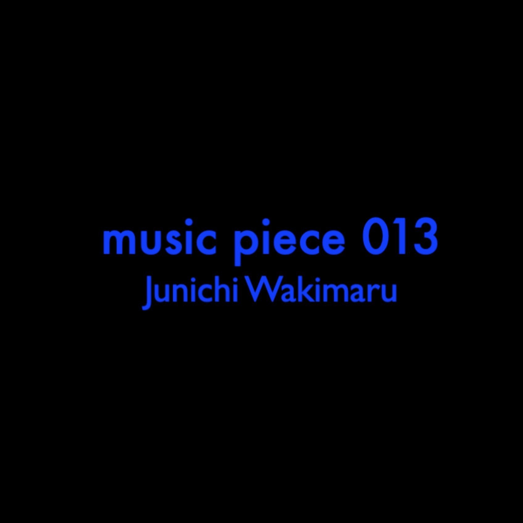music piece 013｜ワキマル・ジュンイチ（Junichi Wakimaru）