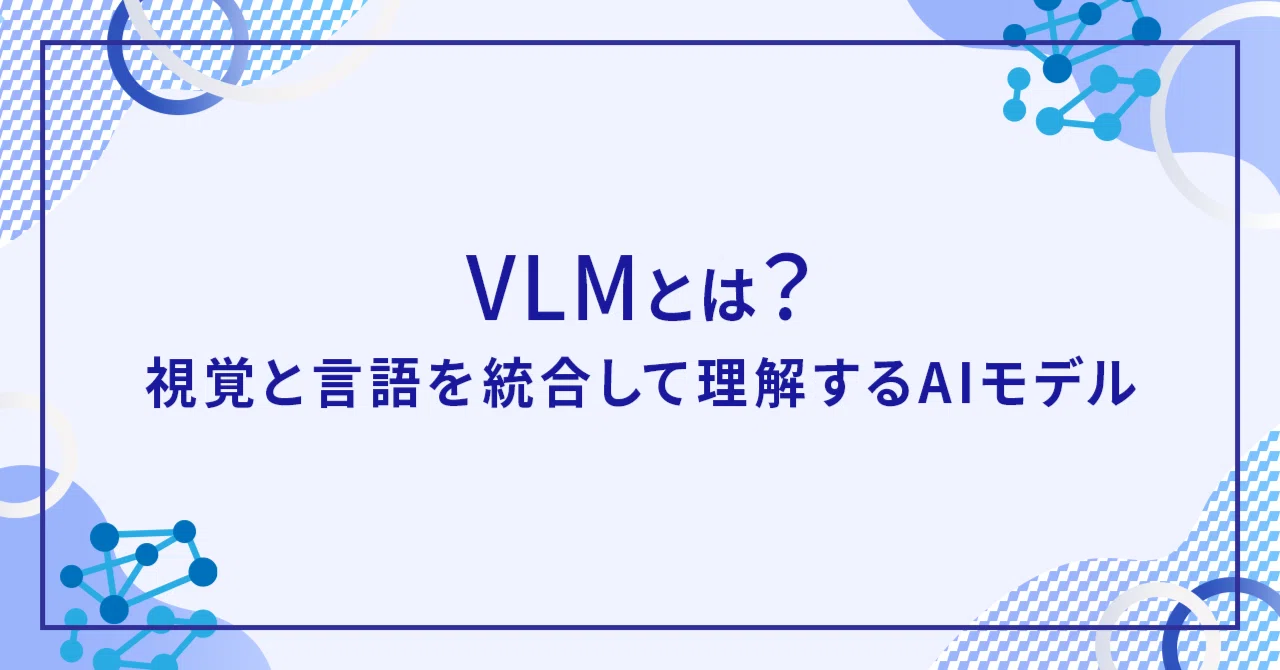 VLMとは？視覚と言語を統合して理解するAIモデル｜SCSK TECH