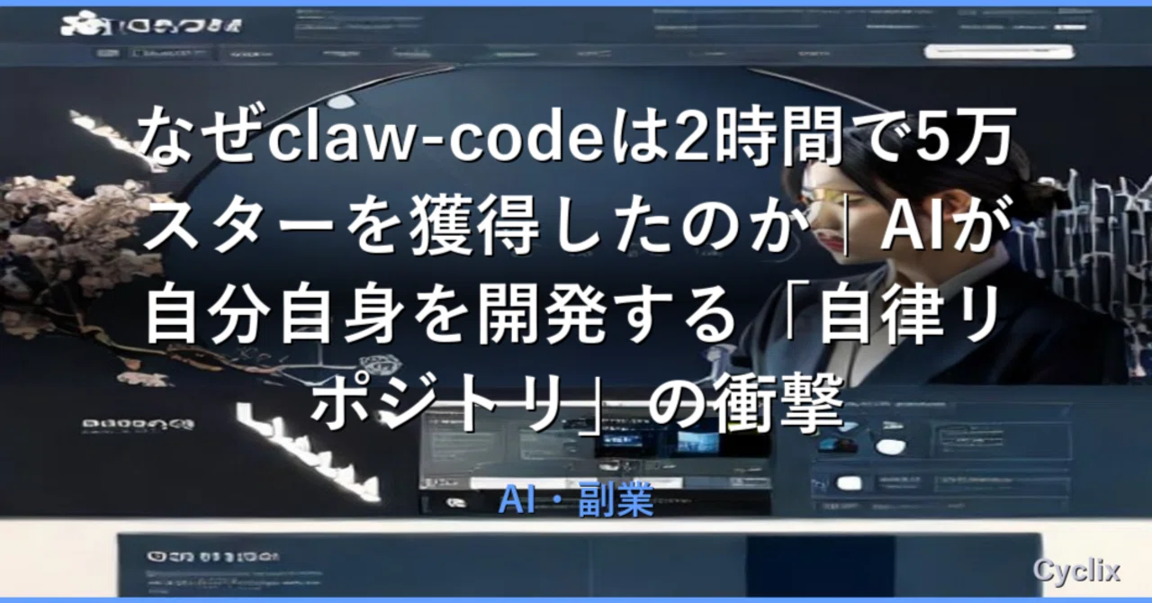なぜclaw-codeは2時間で5万スターを獲得したのか｜AIが自分自身を開発する「自律リポジトリ」の衝撃｜AIスマホ収益家