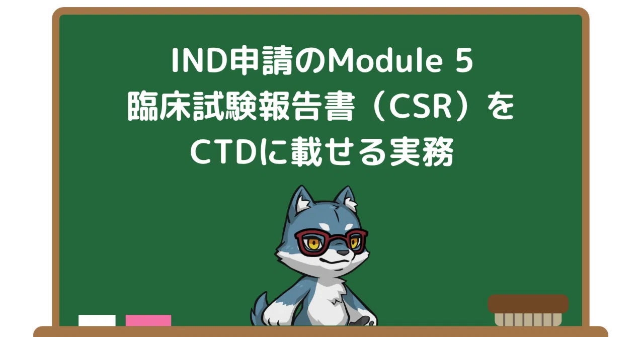 IND申請のModule 5：臨床試験報告書（CSR）をCTDに載せる実務｜Pharma Insight Lab