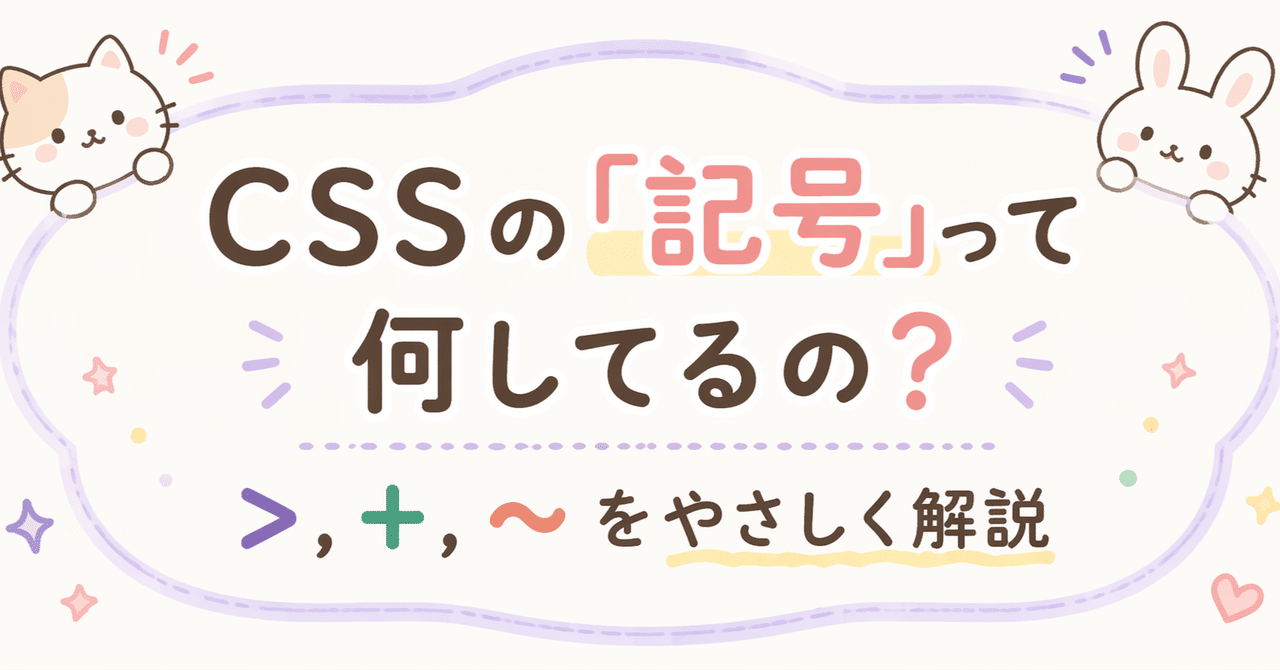 CSSの「記号」って何してるの？ >, +, ~ をやさしく解説｜mash