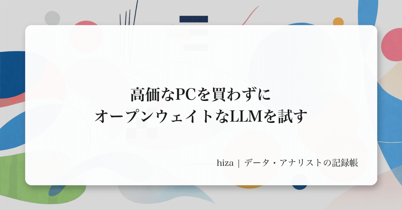 高価なPCを買わずにオープンウェイトなLLMを試す｜hiza